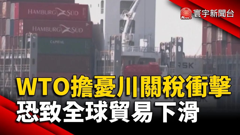 WTO擔憂川普關稅衝擊 恐致全球貿易下滑 | 中華日報|中華新聞雲